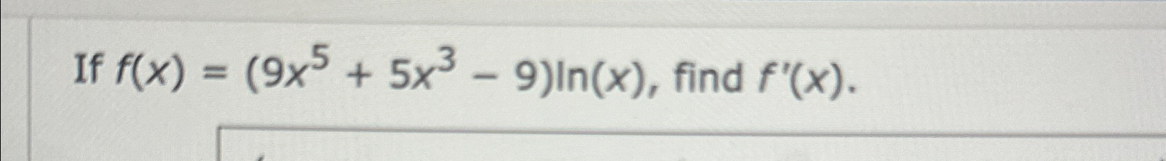 Solved If f(x)=(9x5+5x3-9)ln(x), ﻿find f'(x) | Chegg.com