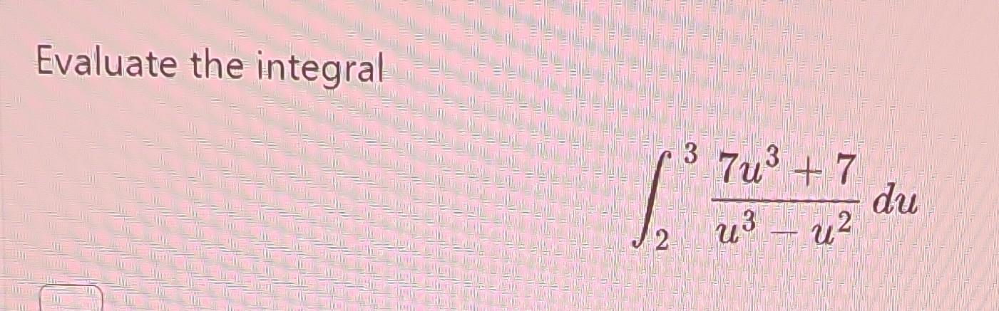 Solved Evaluate the integral ∫23u3−u27u3+7du | Chegg.com