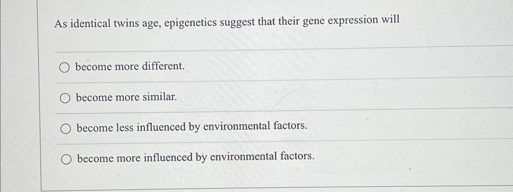 Solved As identical twins age, epigenetics suggest that | Chegg.com