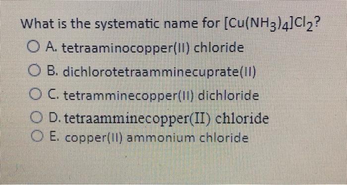 Solved What is the systematic name for [Cu(NH3)4]Cl2? O A. | Chegg.com