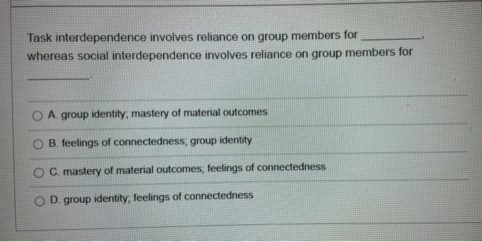 Solved Task interdependence involves reliance on group | Chegg.com