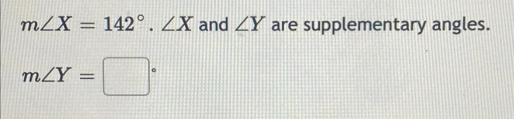 Solved m?x=142°.?x ﻿and ??Y ﻿are supplementary angles.m?Y= | Chegg.com