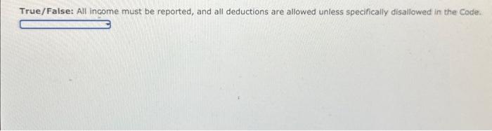 Solved True/False: All income must be reported, and all | Chegg.com