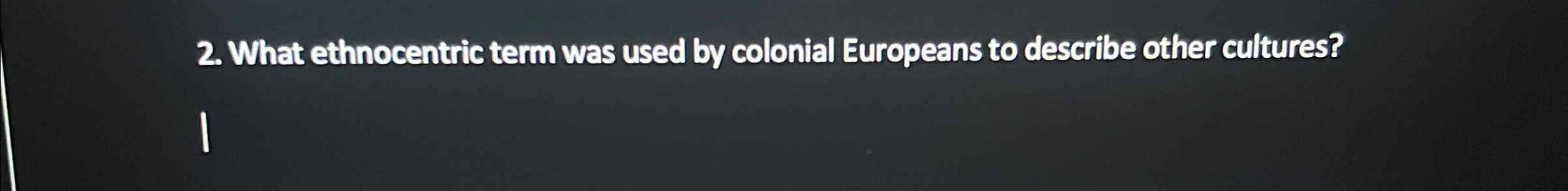 Solved What ethnocentric term was used by colonial Europeans | Chegg.com