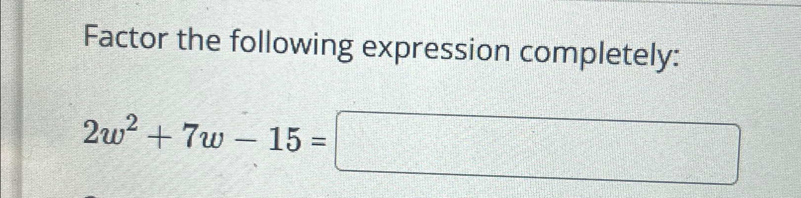 Solved Factor the following expression completely:2w2+7w-15= | Chegg.com