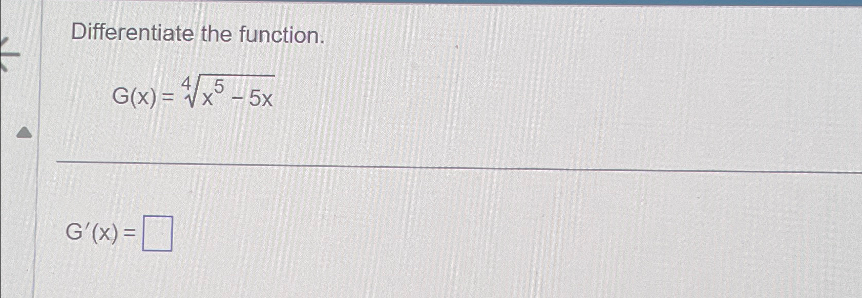 Solved Differentiate the function.G(x)=x5-5x4G'(x)= | Chegg.com