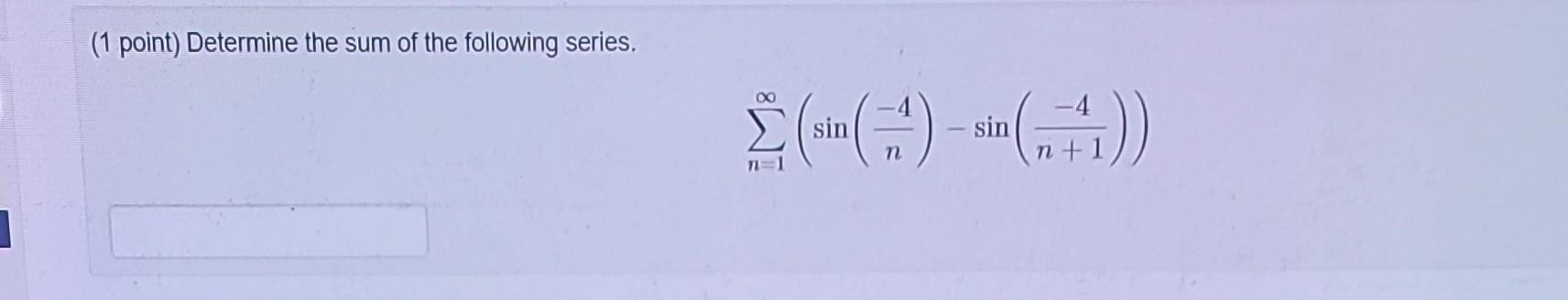 Solved (1 point) Determine the sum of the following series. | Chegg.com