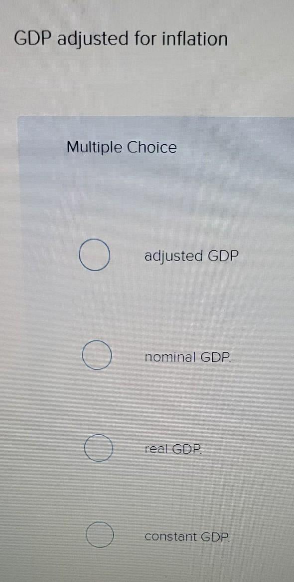 Solved GDP adjusted for inflation Multiple Choice adjusted | Chegg.com