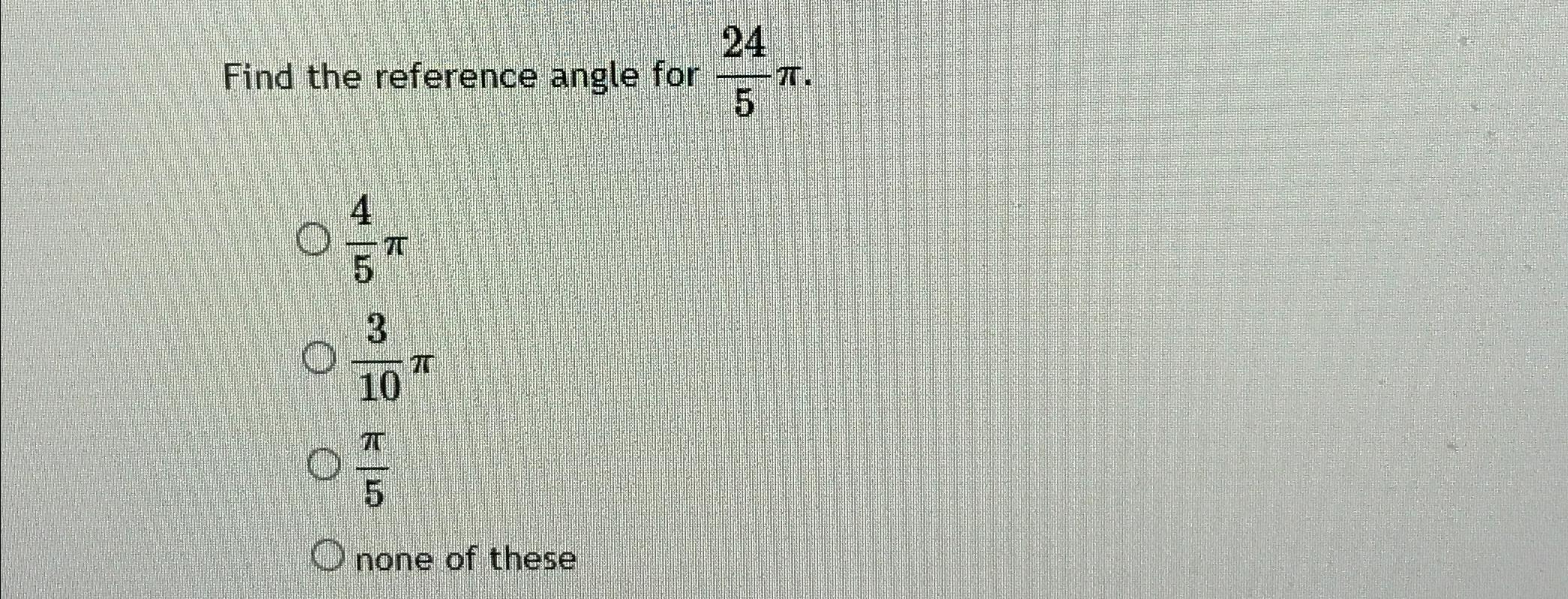 Solved Find the reference angle for 245π.45π310ππ5none of | Chegg.com