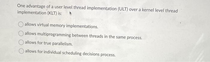 Solved One advantage of a user level thread implementation | Chegg.com