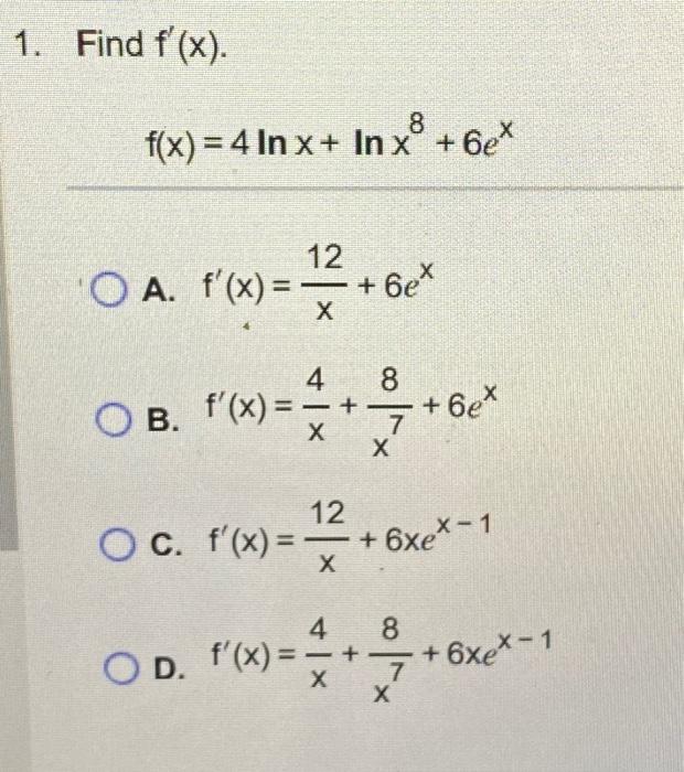 Solved 1. Find f′(x). f(x)=4lnx+lnx8+6ex A. f′(x)=x12+6ex B. | Chegg.com