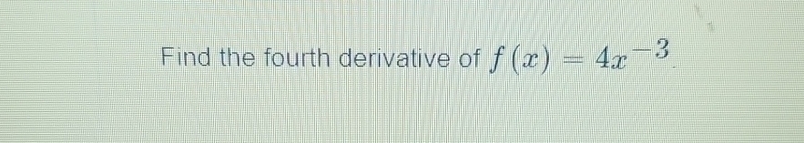 Solved Find the fourth derivative of f(x)=4x-3b | Chegg.com