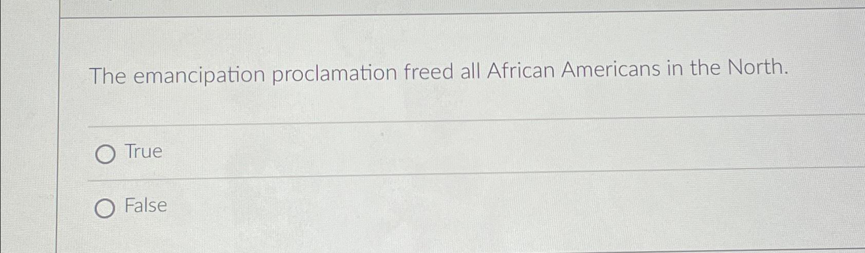 Solved The emancipation proclamation freed all African | Chegg.com