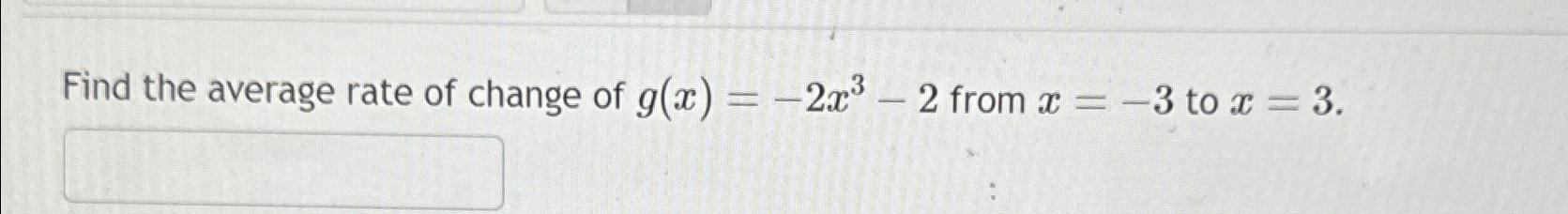 Solved Find the average rate of change of g(x)=-2x3-2 ﻿from | Chegg.com