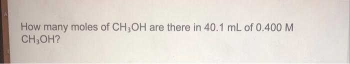 Solved How many moles of CH3OH are there in 40.1 mL of 0.400 | Chegg.com