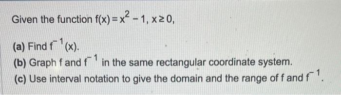 Solved Given the function f(x)=x2−1,x≥0 (a) Find f−1(x) (b) | Chegg.com