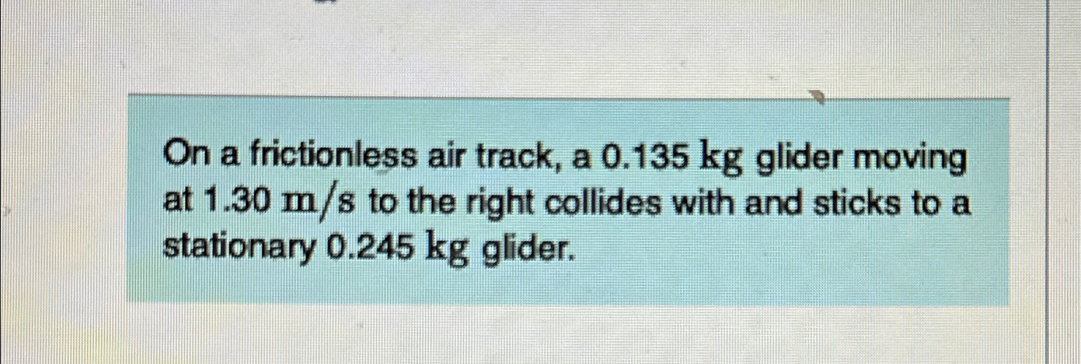Solved On a frictionless air track, a 0.135kg ﻿glider moving | Chegg.com
