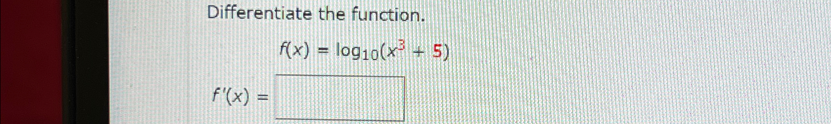Solved Differentiate the function.f(x)=log10(x3+5)f'(x)= | Chegg.com
