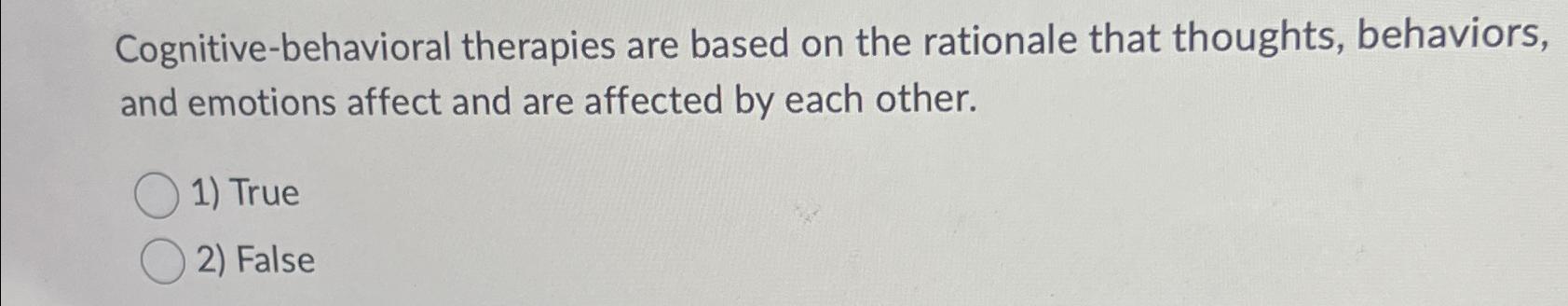 Solved Cognitive-behavioral therapies are based on the | Chegg.com