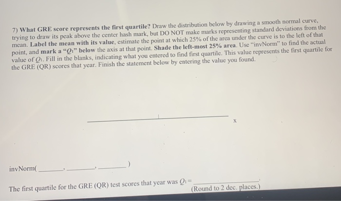 Solved 7) What GRE score represents the first quartile? Draw | Chegg.com