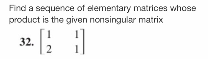 Solved Find a sequence of elementary matrices whose product | Chegg.com