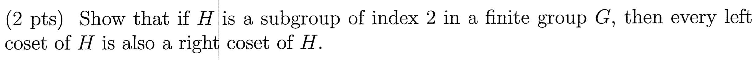 Solved by an EXPERT Show that if H ﻿is a subgroup of index 2 ﻿in a finite | Chegg.com