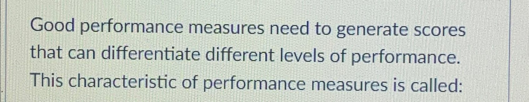 Solved Good performance measures need to generate scores | Chegg.com