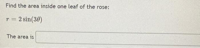 Solved Find the area inside one leaf of the rose: r=2sin(3θ) | Chegg.com