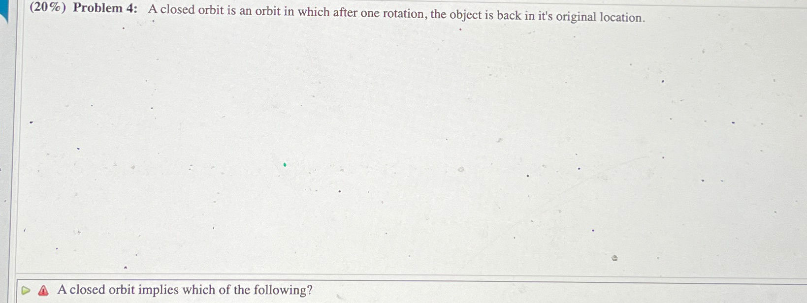 Solved (20%) ﻿Problem 4: A closed orbit is an orbit in which | Chegg.com