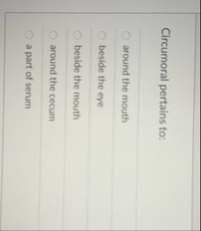 Solved Circumoral pertains to:around the mouthbeside the | Chegg.com