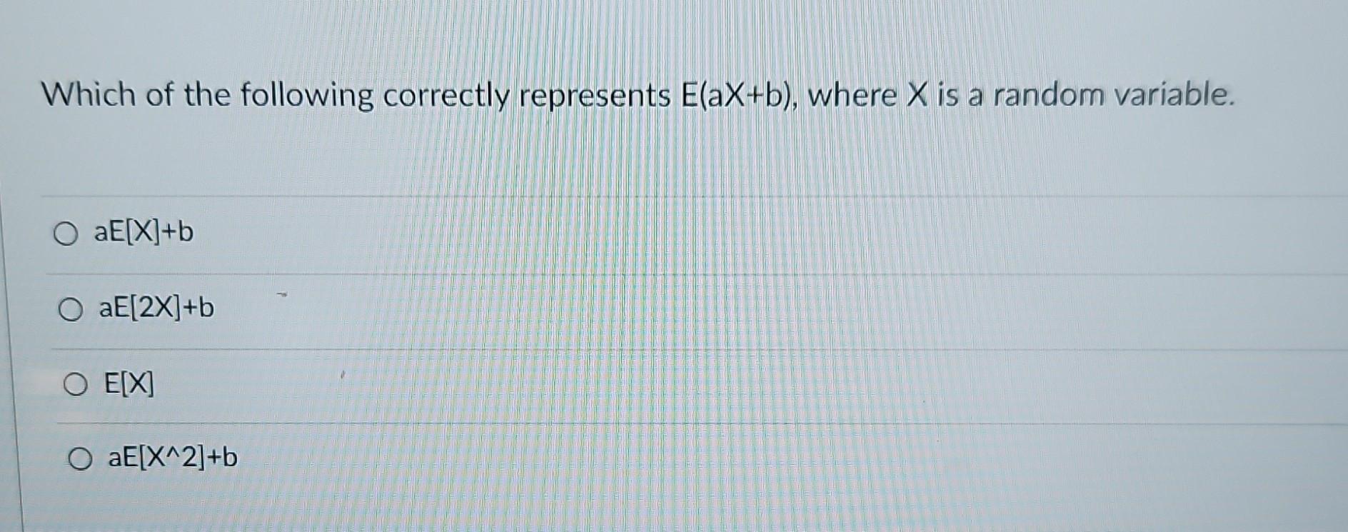 Solved Which of the following correctly represents E(aX+b), | Chegg.com