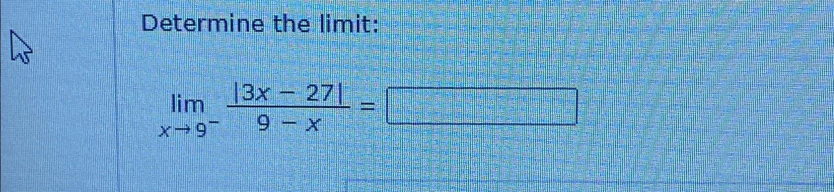 Solved Determine the limit:limx→9-|3x-27|9-x= | Chegg.com