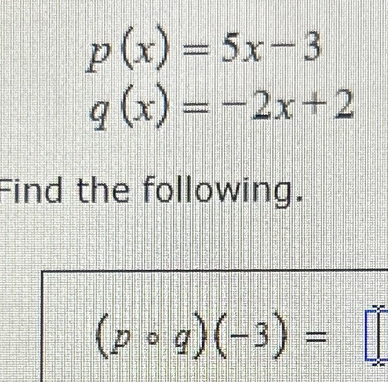 Solved p(x)=5x-3q(x)=-2x+2Find the following.(p@q)(-3)= | Chegg.com