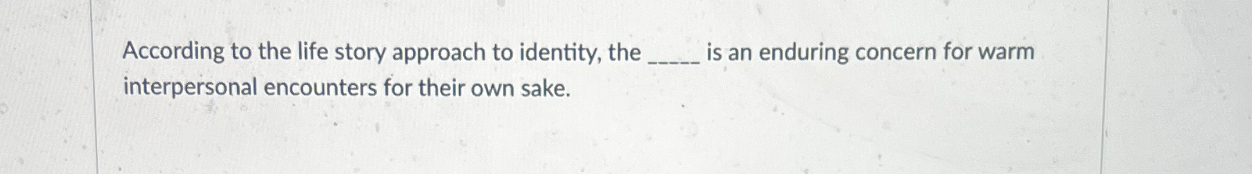 Solved According to the life story approach to identity, the | Chegg.com