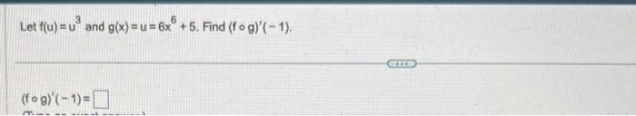 Solved Let f(u)=u3 and g(x)=u=6x6+5. Find (f∘g)′(−1) | Chegg.com