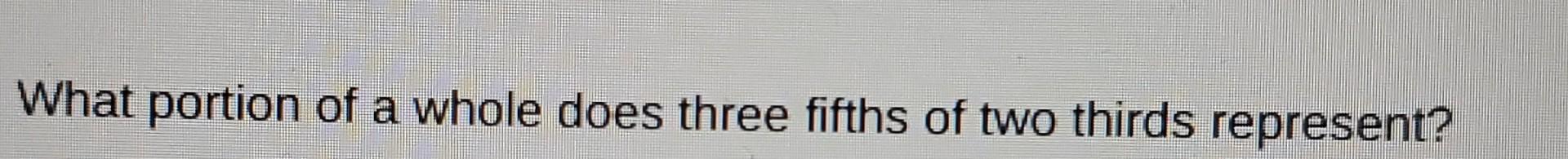 Solved What portion of a whole does three fifths of two | Chegg.com