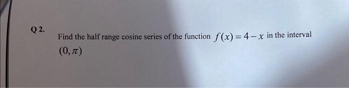 Solved 2 Find The Half Range Cosine Series Of The Function