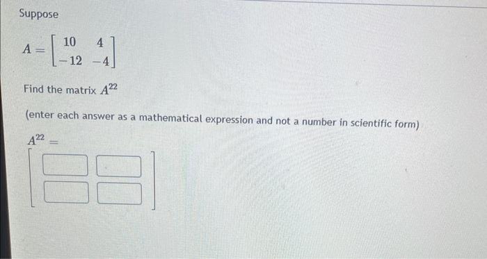 Solved Suppose A=[10−124−4] Find the matrix A22 (enter each | Chegg.com