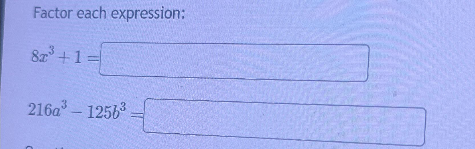 Solved Factor each expression:8x3+1=216a3-125b3 | Chegg.com
