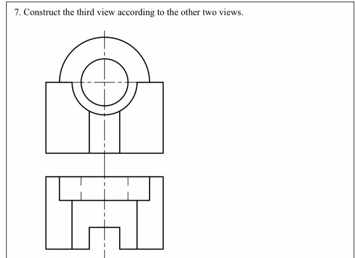 Solved 7. Construct the third view according to the other | Chegg.com