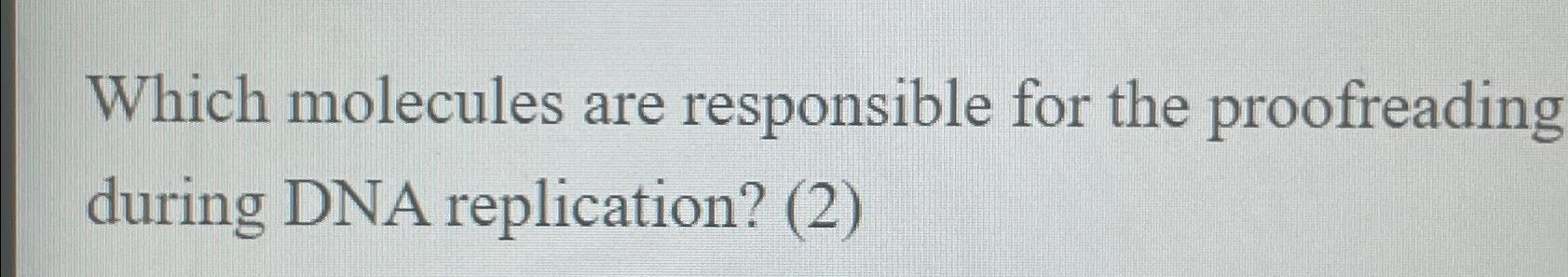 Solved Which molecules are responsible for the proofreading | Chegg.com