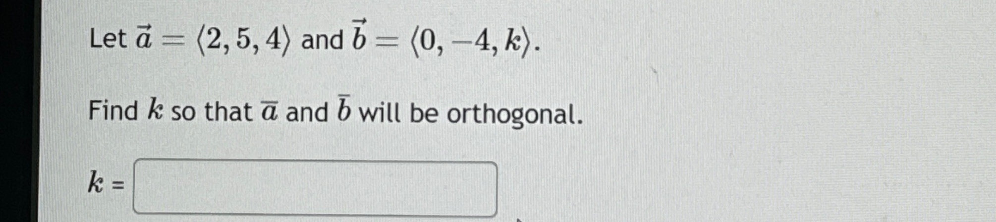 Solved Let vec(a)=(:2,5,4:) ﻿and vec(b)=(:0,-4,k:).Find k | Chegg.com