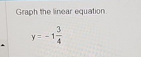 Solved Graph the linear equation.y=-134 | Chegg.com