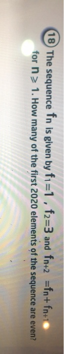Solved 18 The sequence fn is given by f1=1, f2=3 and fn+2 | Chegg.com Solved 18 The sequence fn is given by f1=1, f2=3 and fn+2 | Chegg.com