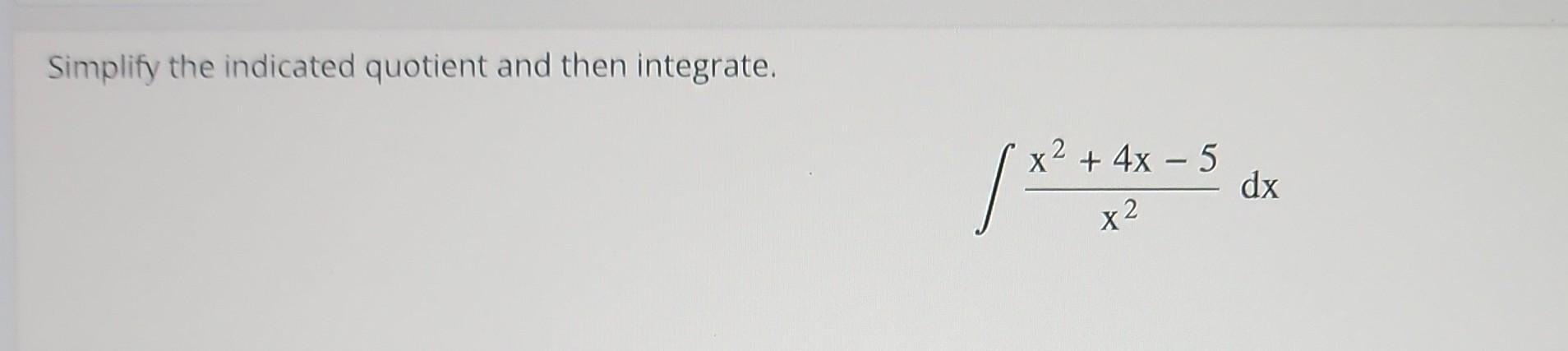 Solved Simplify the indicated quotient and then integrate. | Chegg.com