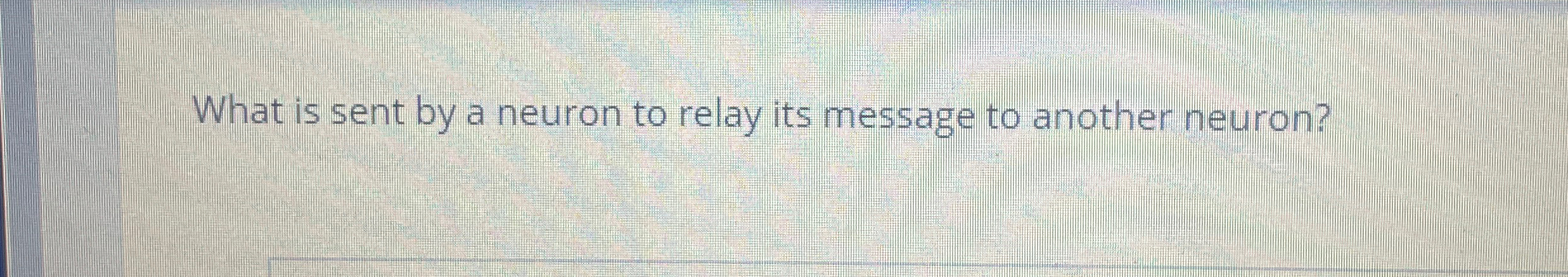 Solved What is sent by a neuron to relay its message to | Chegg.com