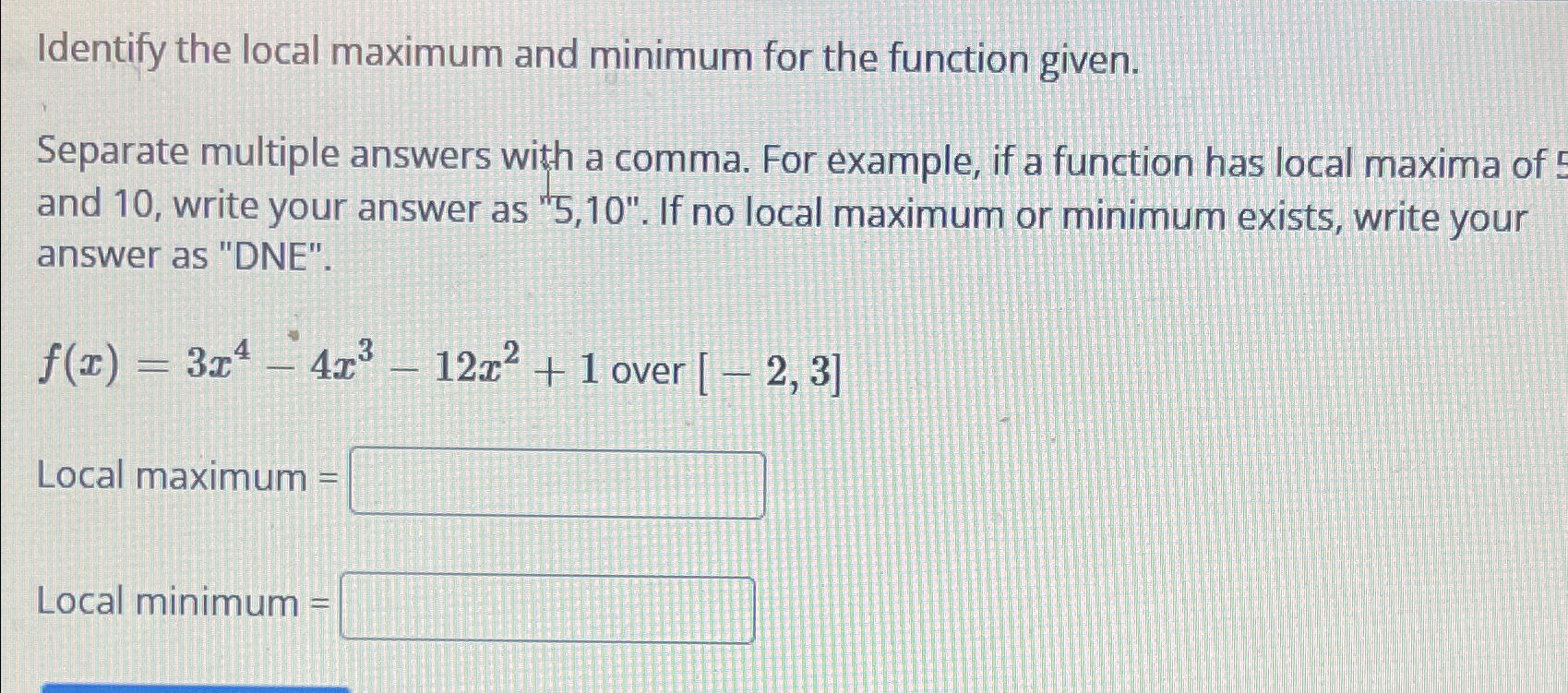 Solved Identify the local maximum and minimum for the | Chegg.com