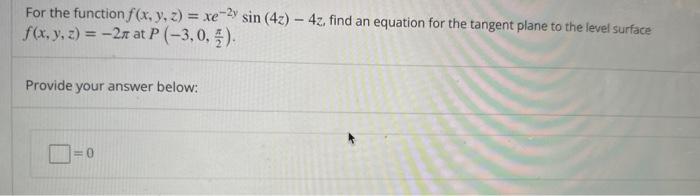 Solved For the function f(x,y,z)=xe−2ysin(4z)−4z, find an | Chegg.com