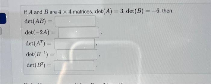 Solved If A and B are 4×4 matrices, det(A)=3, det(B)=−6, | Chegg.com