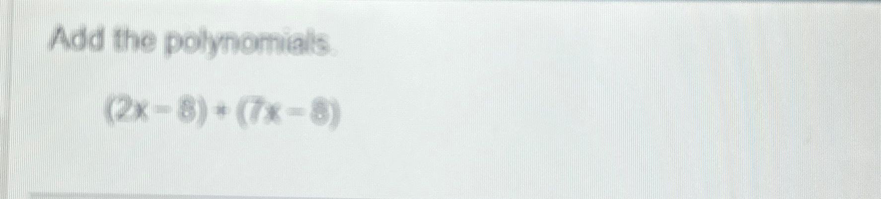 Solved Add the polynomials(2x-8)+(7x-8) | Chegg.com